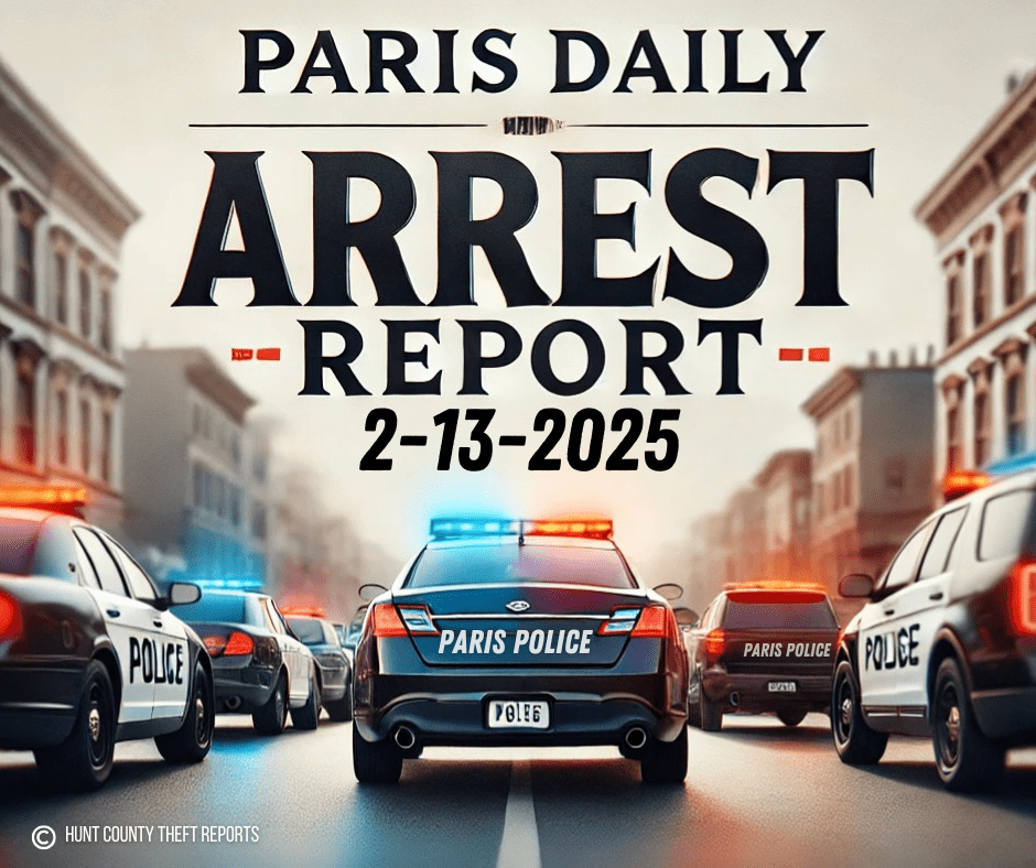 Paris Daily Arrest Report - February 13, 2025 - Hunt County Theft Reports